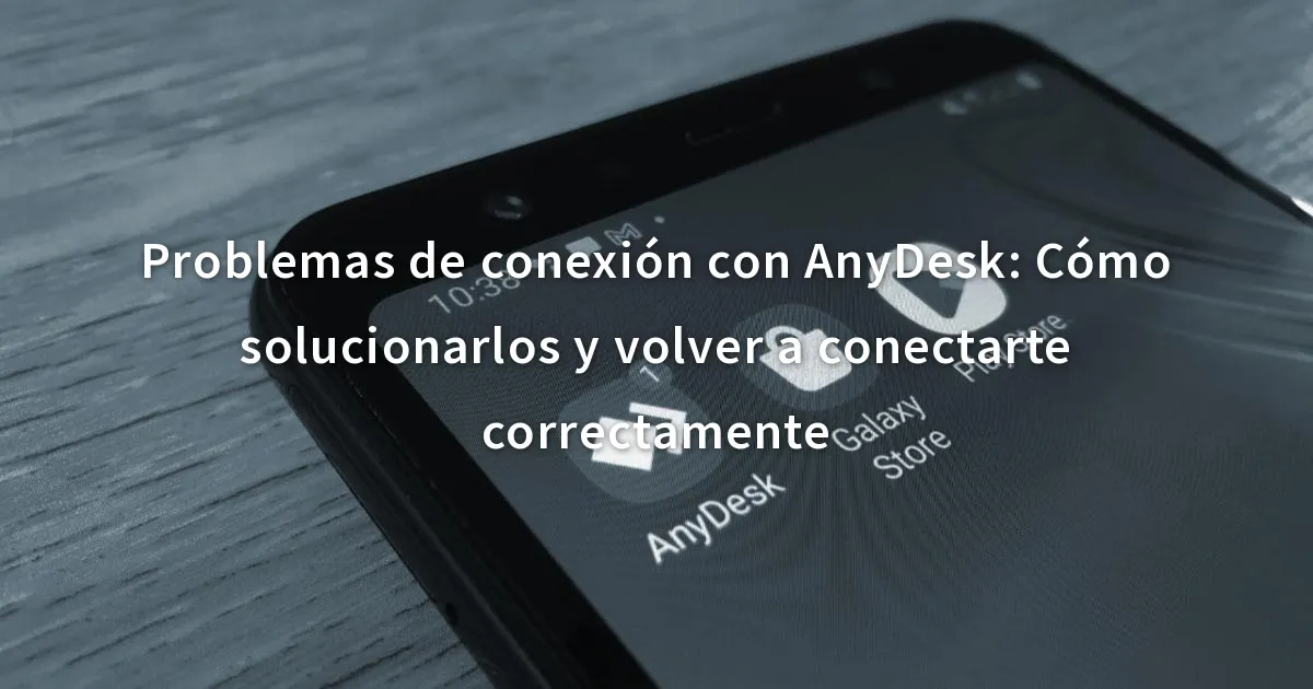 Problemas de conexión con AnyDesk: Cómo solucionarlos y volver a ...