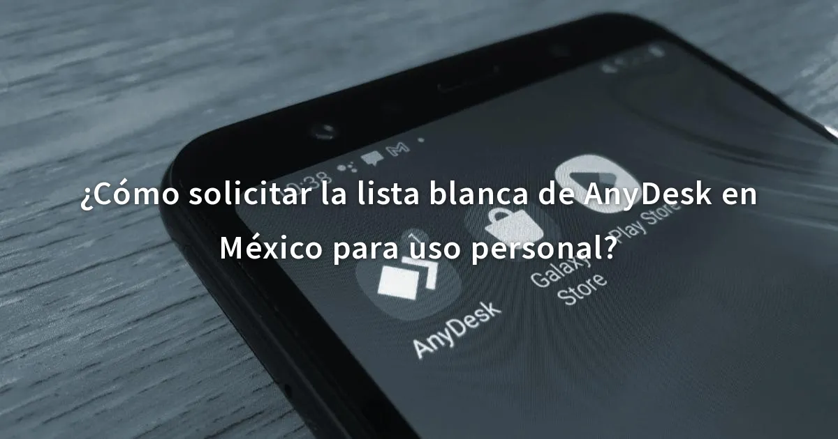 ¿Cómo solicitar la lista blanca de AnyDesk en México para uso personal?