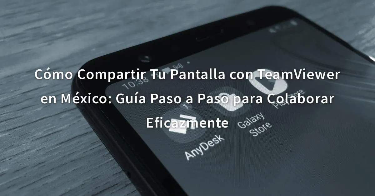 Cómo Compartir Tu Pantalla con TeamViewer en México: Guía Paso a Paso para Colaborar Eficazmente