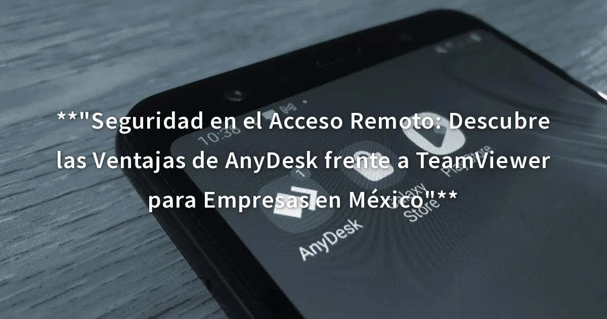 Seguridad en el Acceso Remoto: Descubre las Ventajas de AnyDesk frente ...