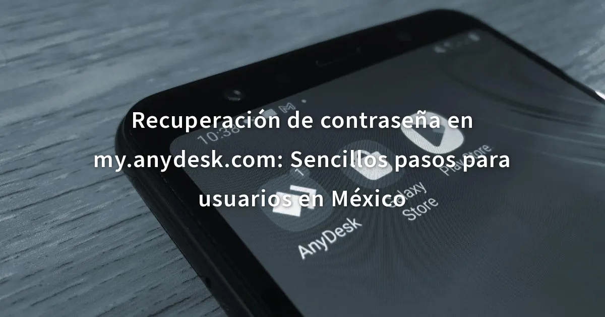 Recuperación de contraseña en my.anydesk.com: Sencillos pasos para usuarios en México