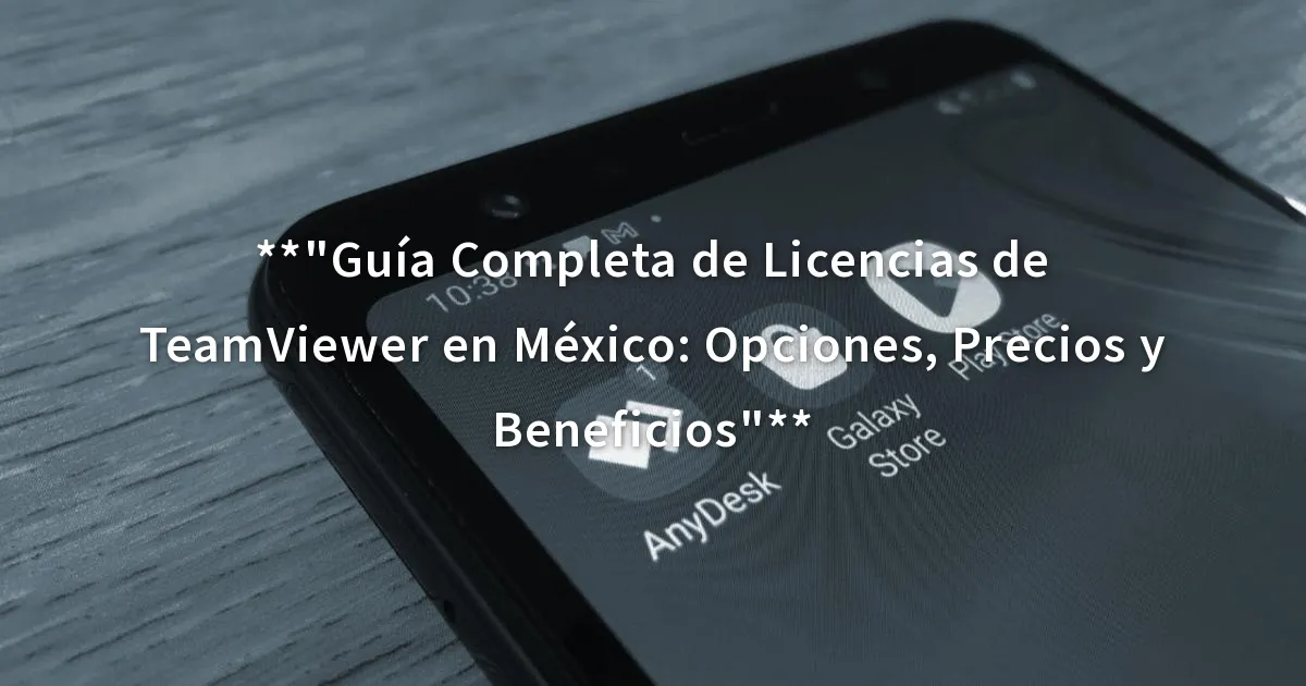 Guía Completa de Licencias de TeamViewer en México: Opciones, Precios y ...