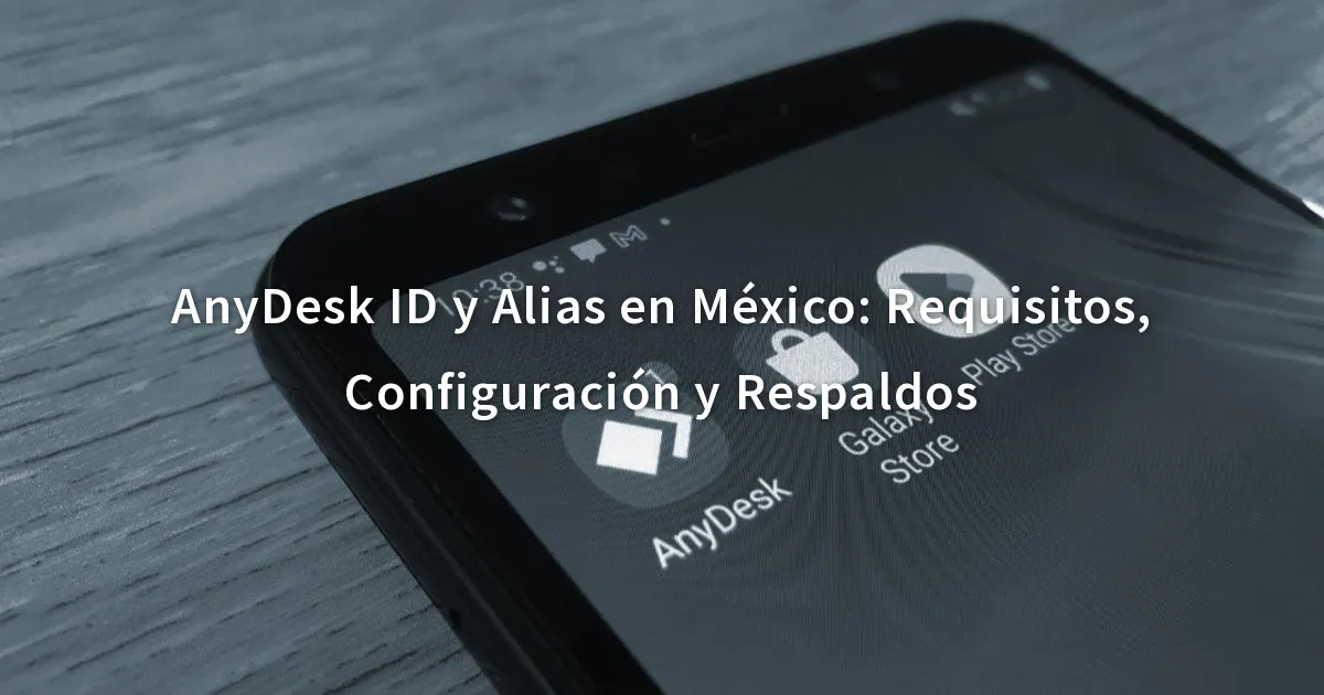 AnyDesk ID y Alias en México: Requisitos, Configuración y Respaldos